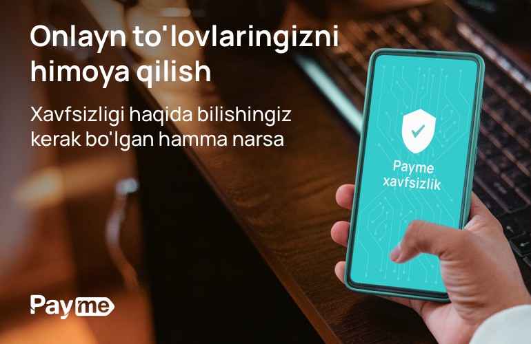 Payme onlayn to‘lovlar xavfsizligini qanday ta’minlaydi?